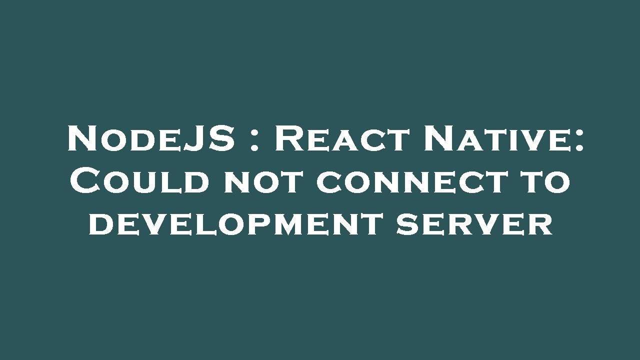 NodeJS : React Native: Could not connect to development server