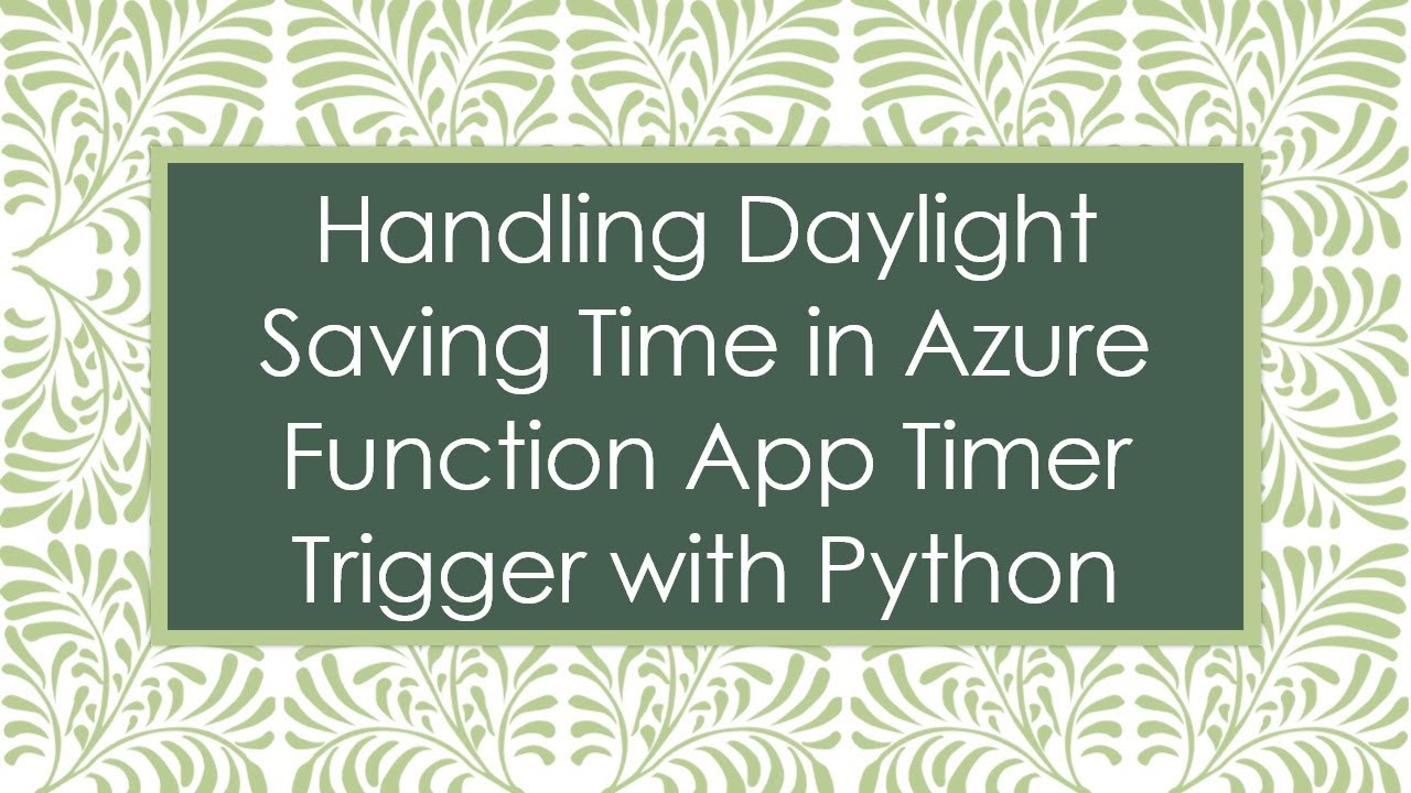 Handling Daylight Saving Time in Azure Function App Timer Trigger with Python