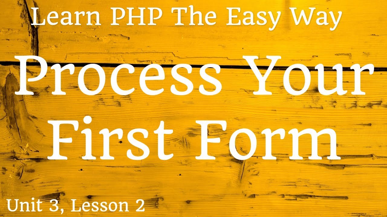 Learn PHP - Processing your first form - Unit 3, Lesson 2