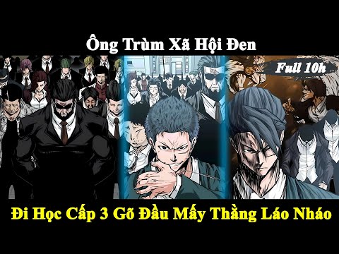 FULL 10H | Ông Trùm Xã Hội Đen Đi Học Cấp 3 Lập Lại Trật Tự Trường Học | Review Truyện