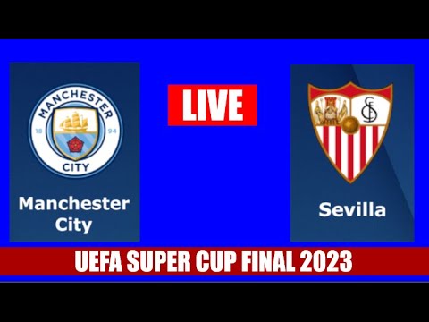Manchester City v Sevilla Final Live Stream UEFA Super Cup Final 2023 Match Live Scores & Commentary
