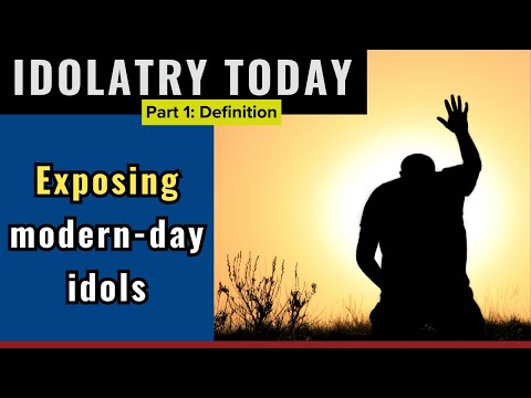 Idolatry Today (Part 1). Defining Idolatry and Exposing them in the Church!