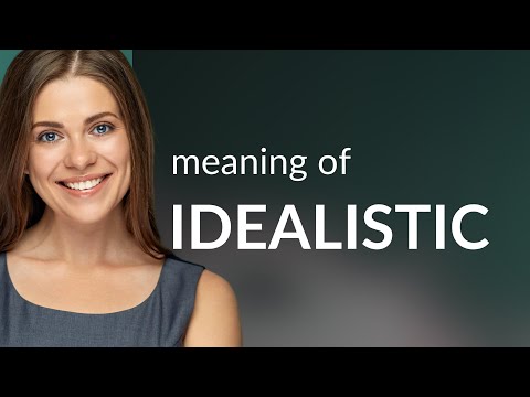 Idealistic • definition of IDEALISTIC