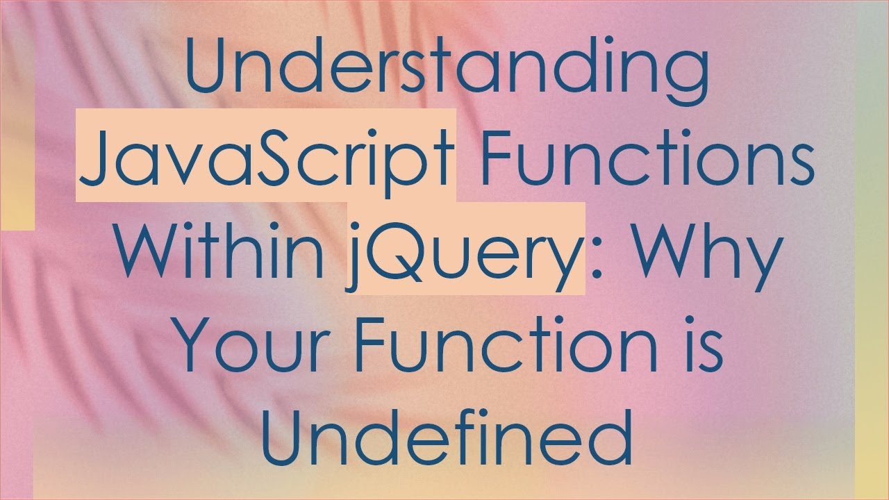 Understanding JavaScript Functions Within jQuery: Why Your Function is Undefined