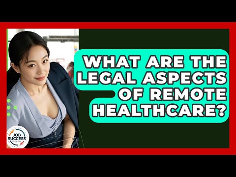 What Are The Legal Aspects Of Remote Healthcare? - Job Success Network