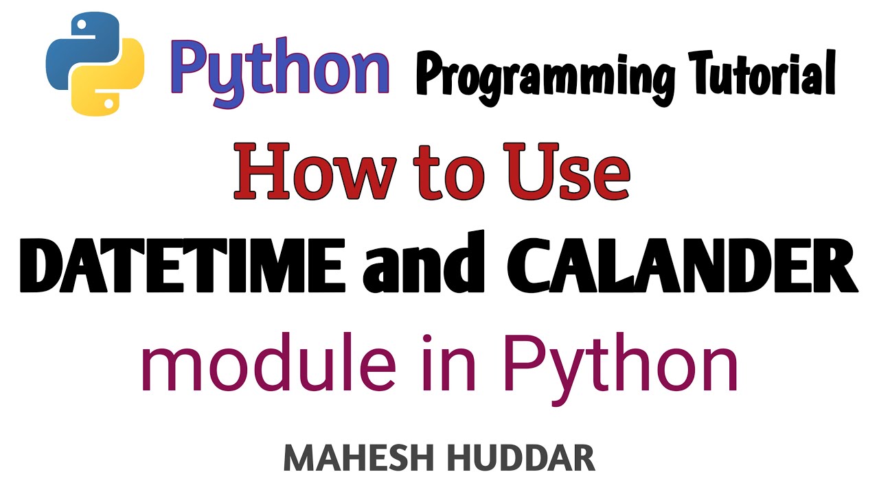 Datetime and Calendar Modules in Python - Python Application Tutorial by Mahesh Huddar