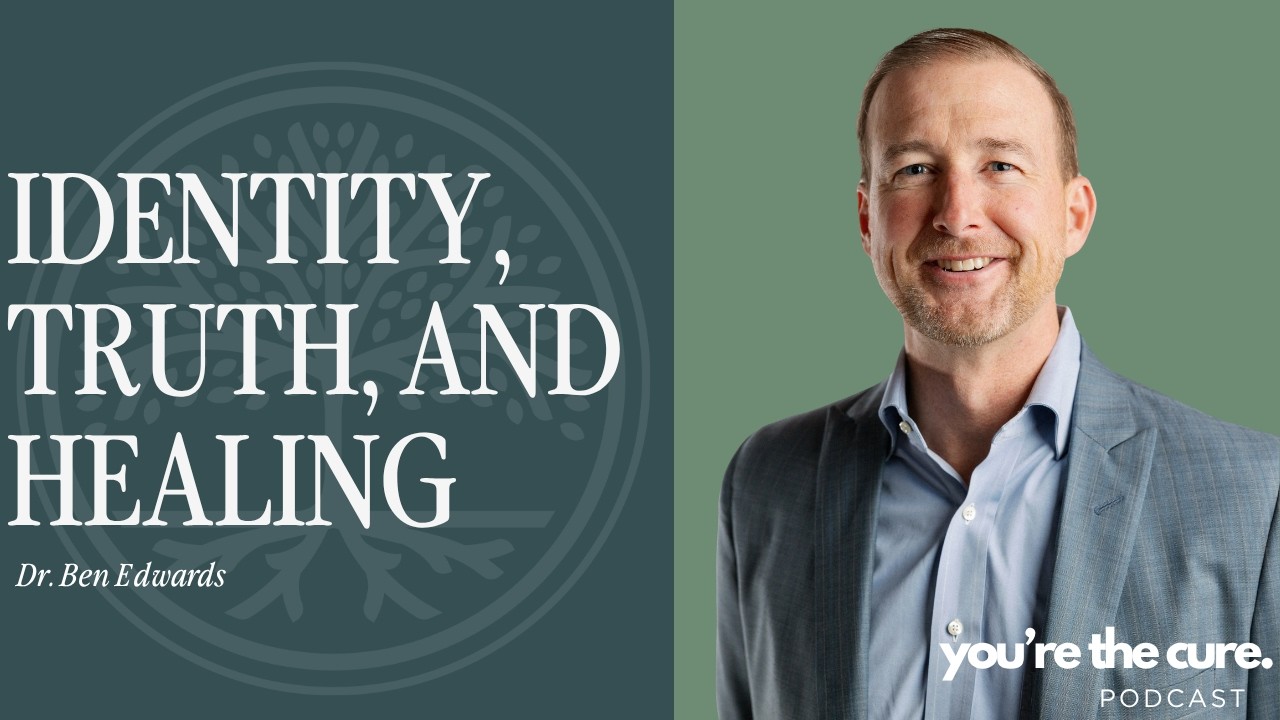 Identity, Truth, and Healing | Dr. Ben Edwards