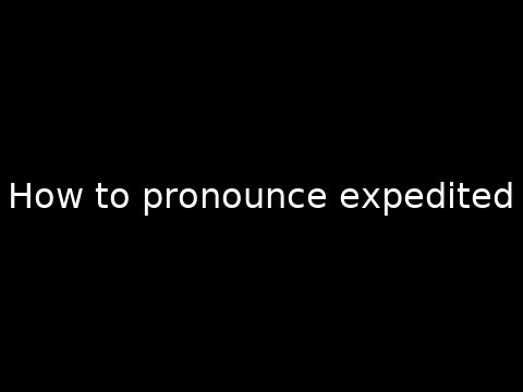 How to pronounce expedited