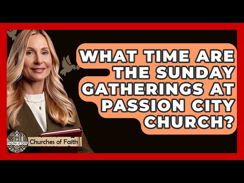 What Time Are the Sunday Gatherings at Passion City Church? - Churches Of Faith