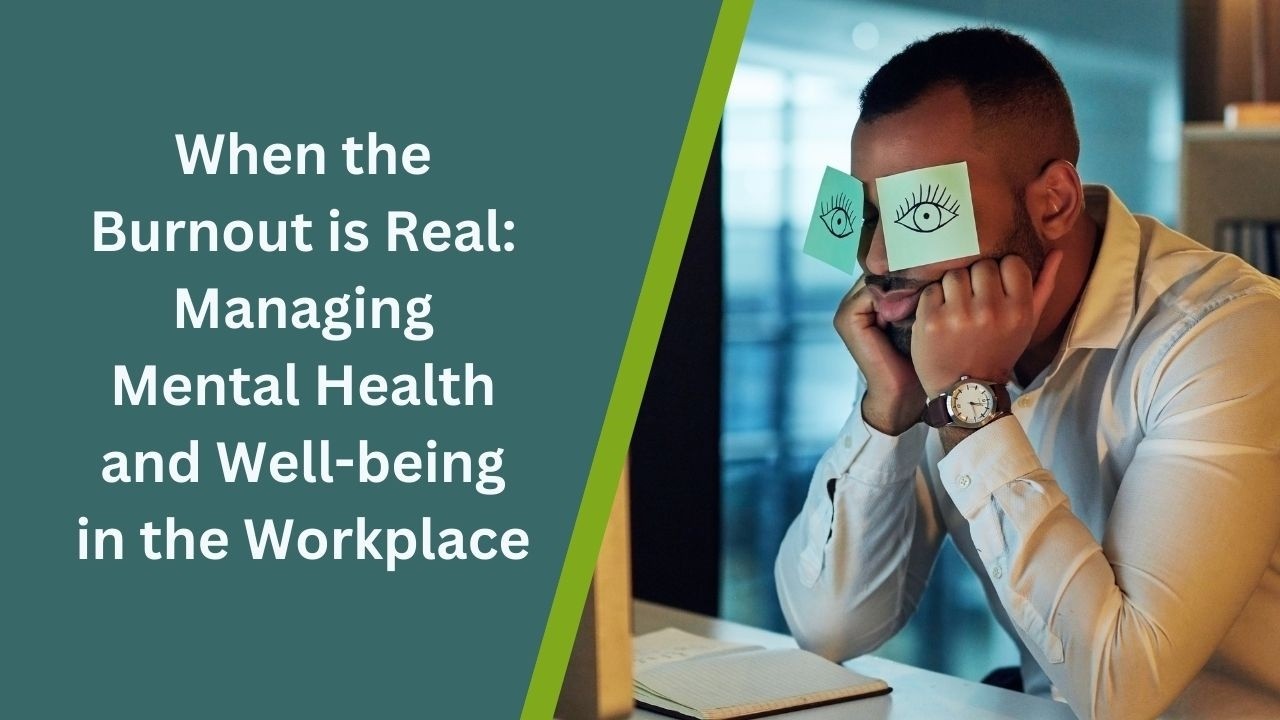 When the Burnout is Real: Managing Mental Health and Well-being in the Workplace