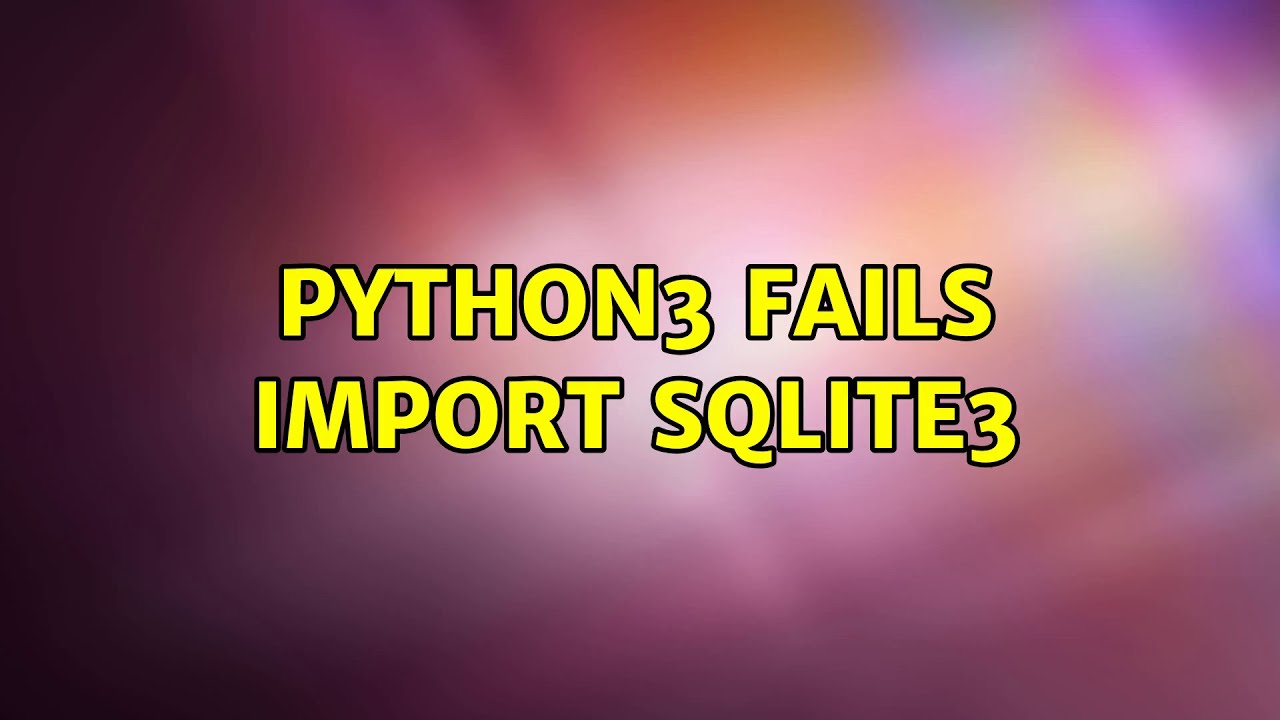 Python3 fails import sqlite3 (2 Solutions!!)