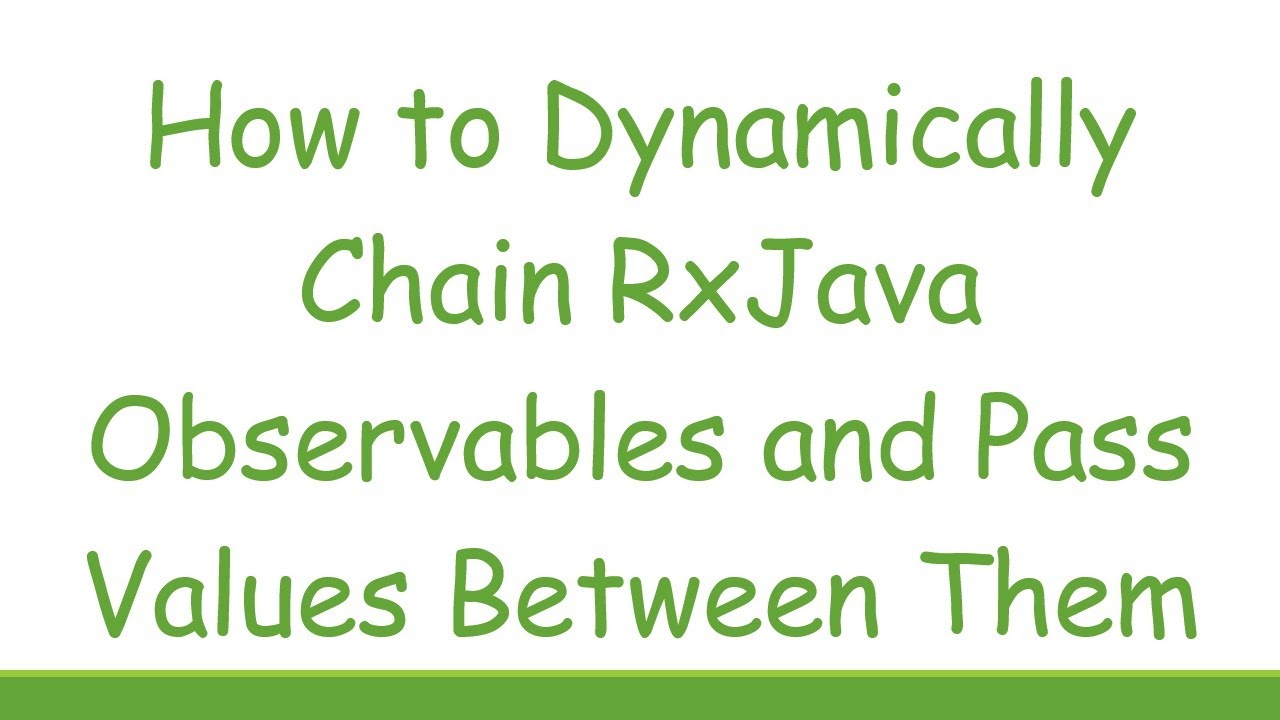 How to Dynamically Chain RxJava Observables and Pass Values Between Them