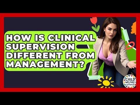 How Is Clinical Supervision Different From Management? - Child Welfare Network