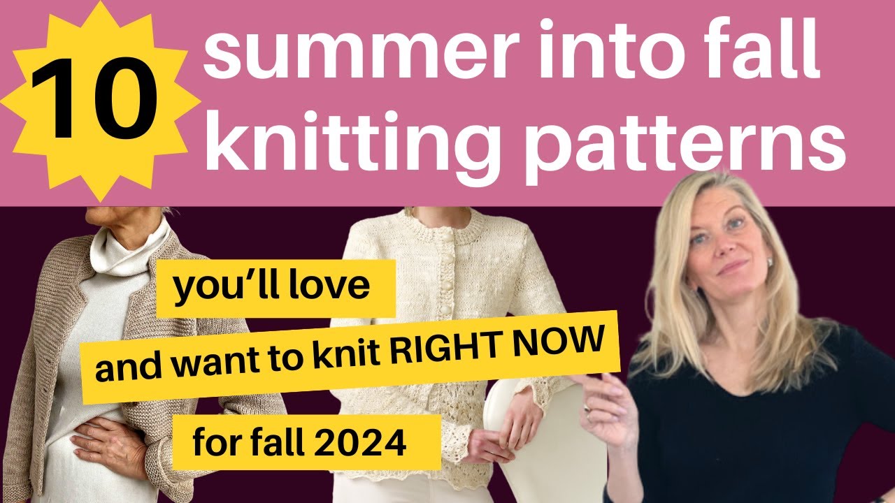 Ten summer into fall knitting patterns you'll love and want to knit right now for fall 2024