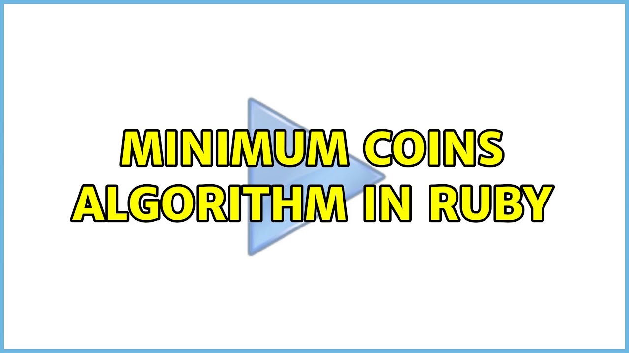 Minimum coins algorithm in Ruby (3 Solutions!!)