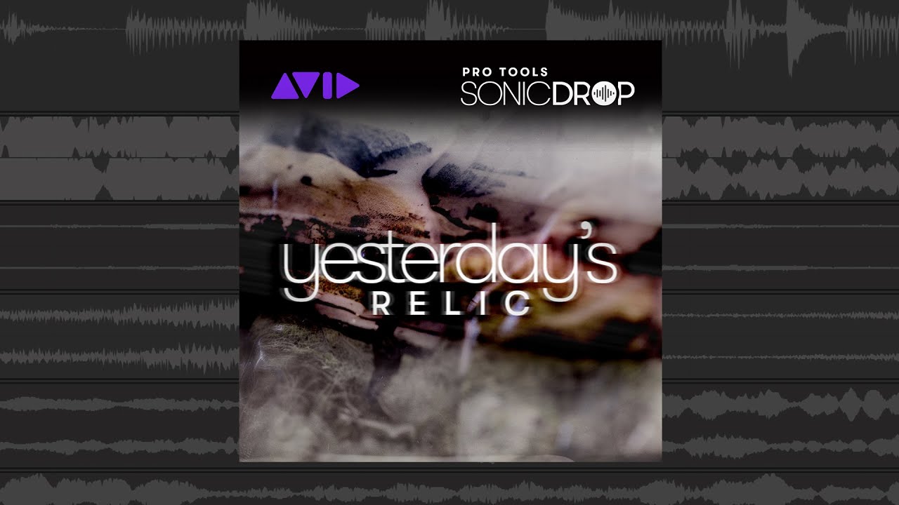 Yesterday’s Relic Pro Tools | Sonic Drop
