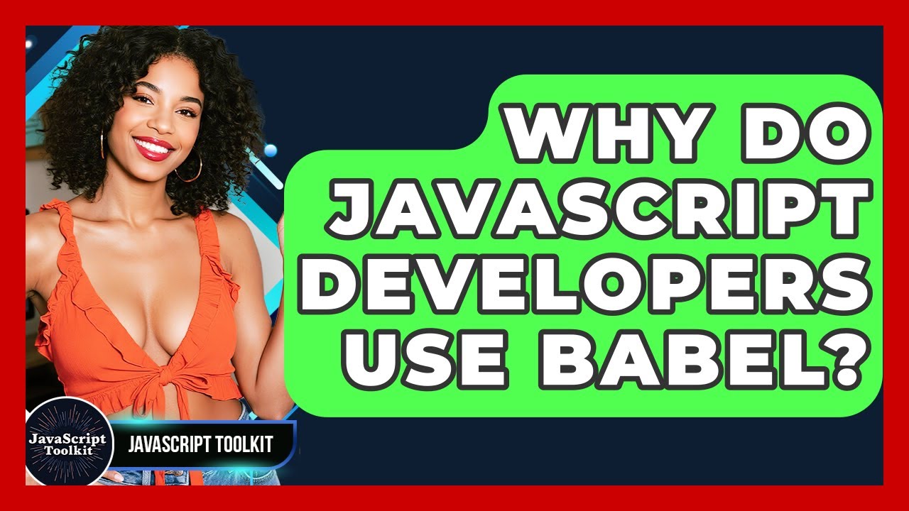 Why Do JavaScript Developers Use Babel? - JavaScript Toolkit