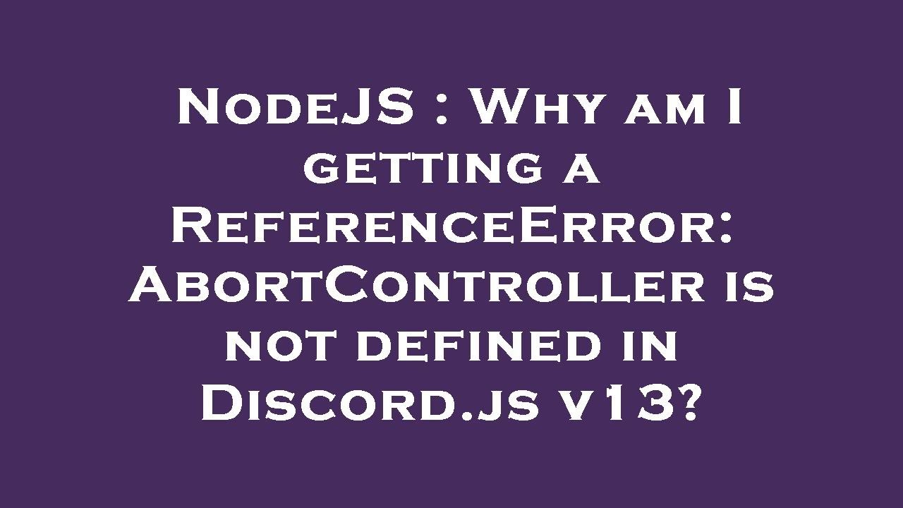 NodeJS : Why am I getting a ReferenceError: AbortController is not defined in Discord.js v13?