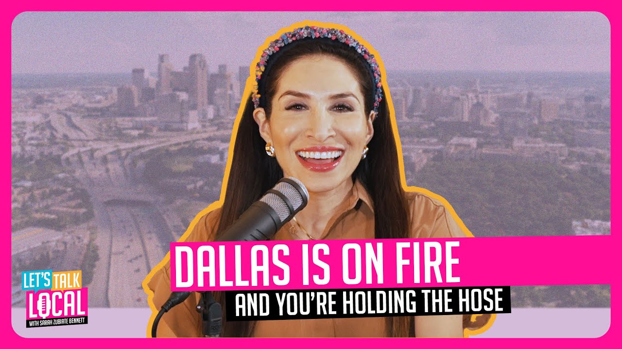 Let's Talk Local Podcast | Dallas Is on Fire—And You’re Holding the Hose