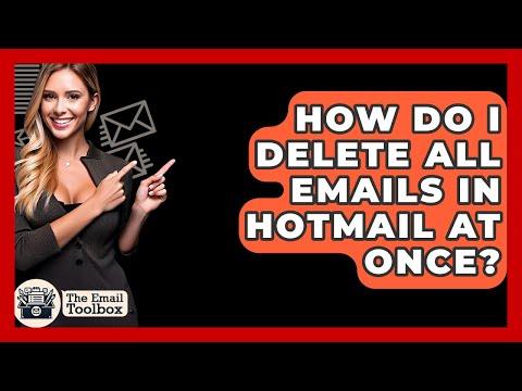 How Do I Delete All Emails In Hotmail At Once? - TheEmailToolbox.com