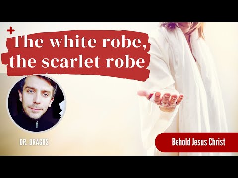 The white robe, the scarlet robe | Dr. Dragos | Behold Jesus Christ - Episode 265