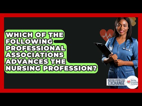 Which Of The Following Professional Associations Advances The Nursing Profession?