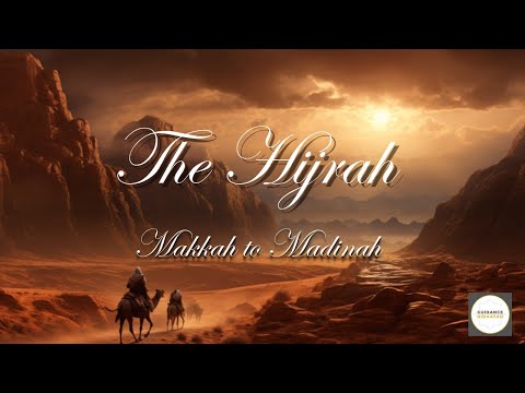 The Hijrah - Makkah to Madinah
