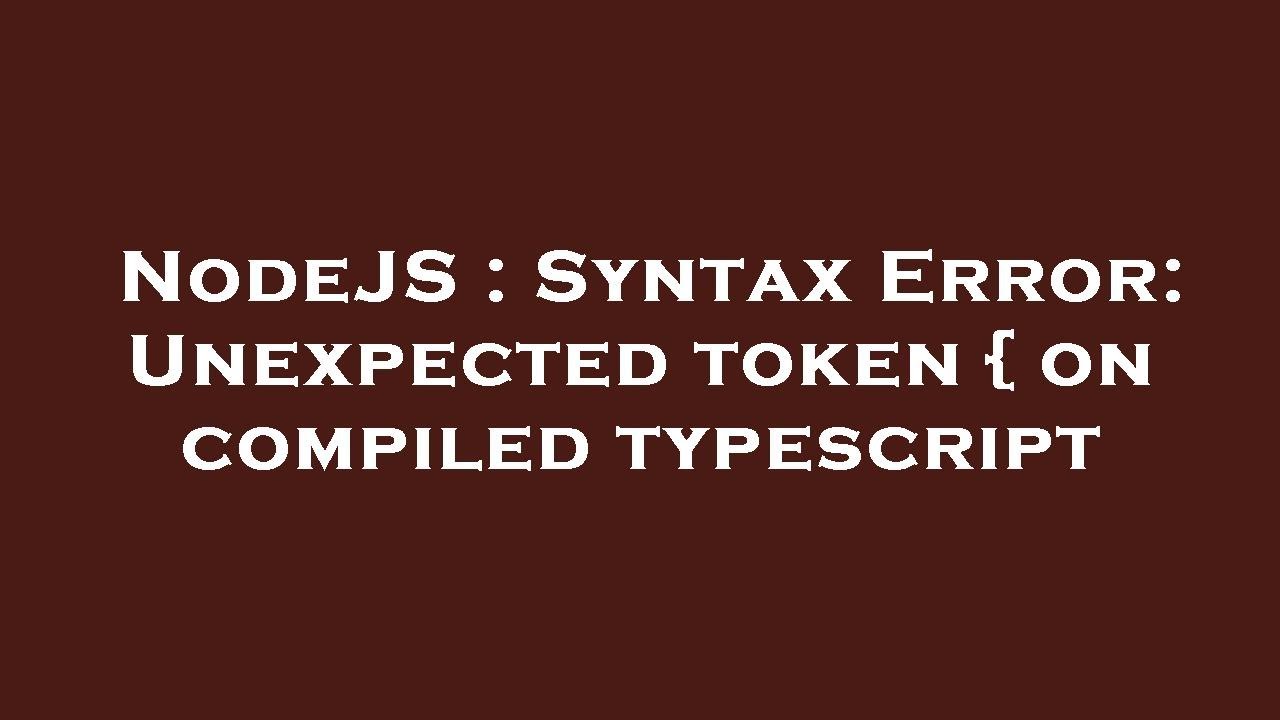 NodeJS : Syntax Error: Unexpected token { on compiled typescript