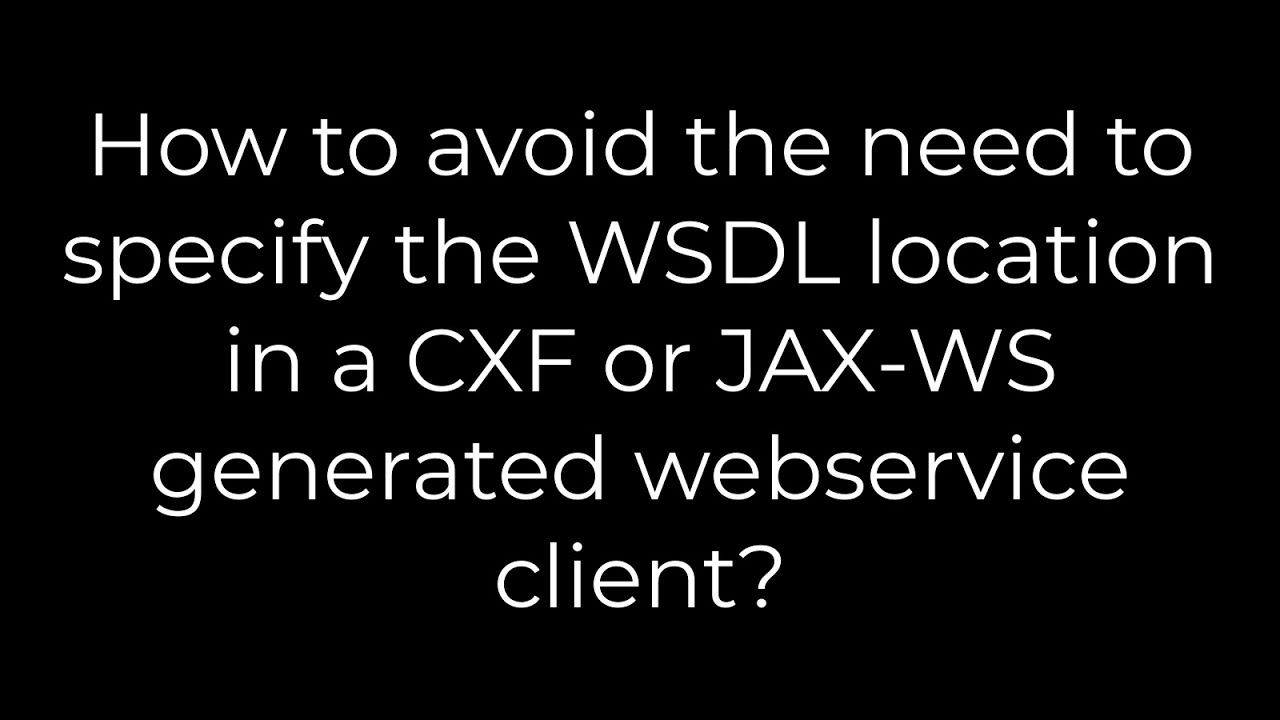 Java:How to avoid the need specify the WSDL location in a CXF or JAX-WS generated webservice client?