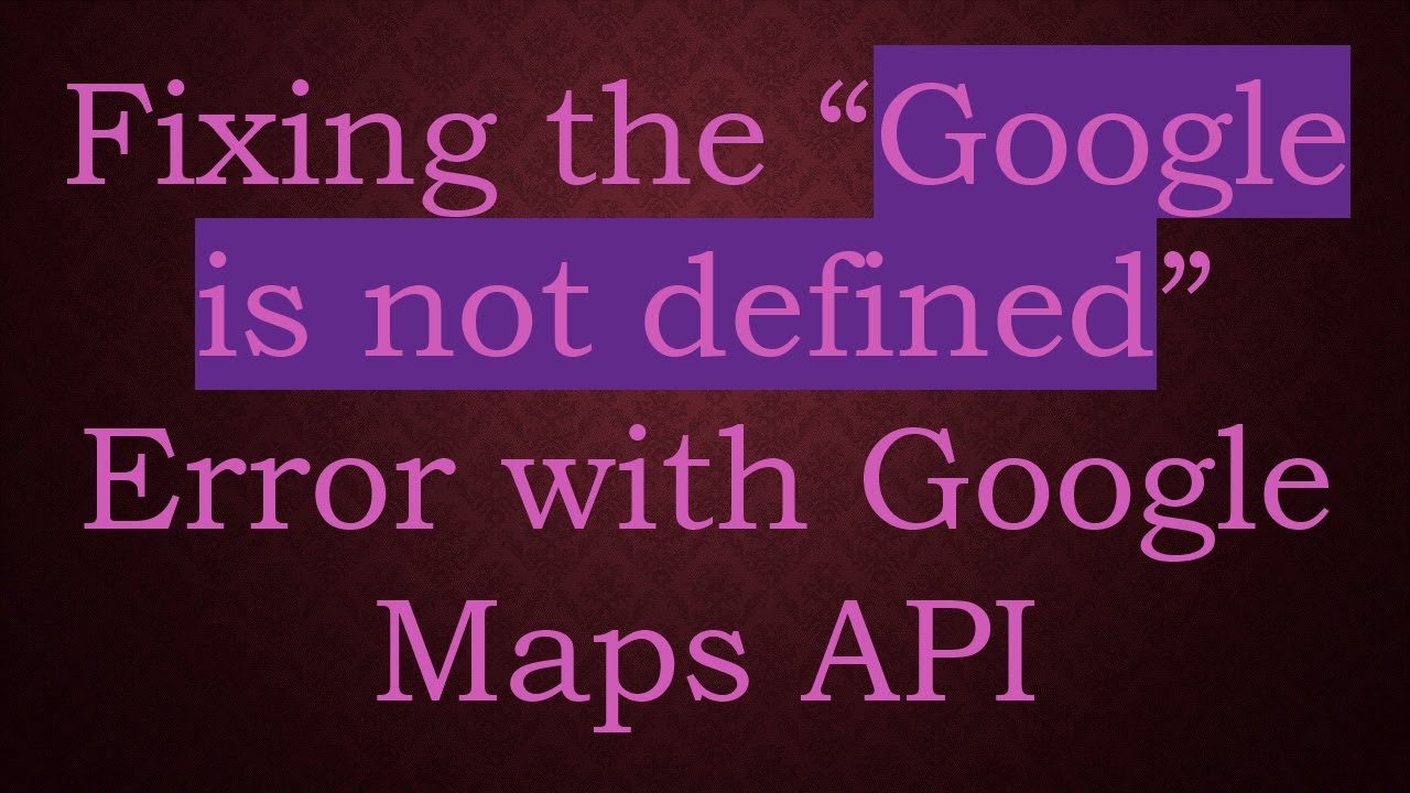 Fixing the “Google is not defined” Error with Google Maps API