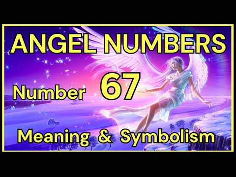 Angel Number 67 – Meaning and Symbolism 💕