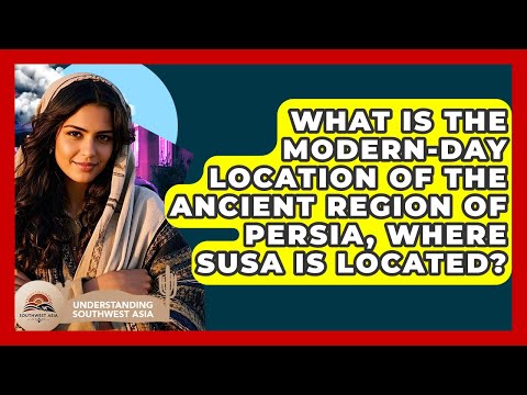 What Is The Modern-day Location Of The Ancient Region Of Persia, Where Susa Is Located?