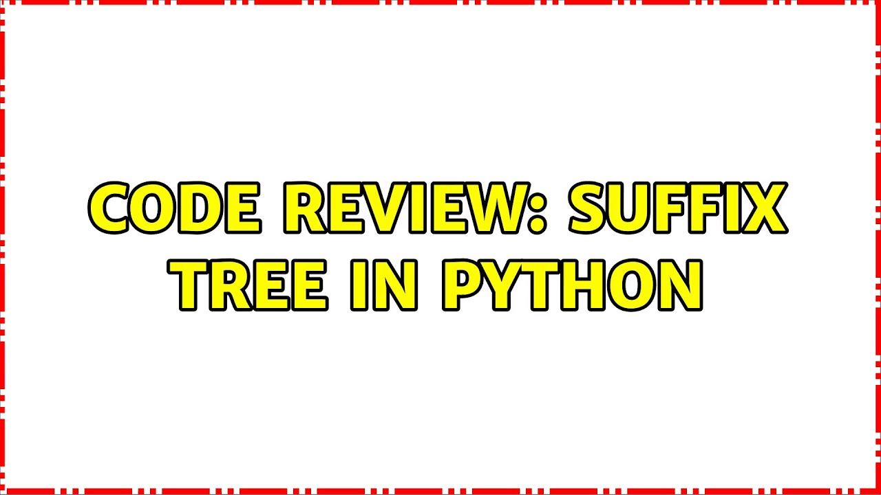 Code Review: Suffix Tree in Python