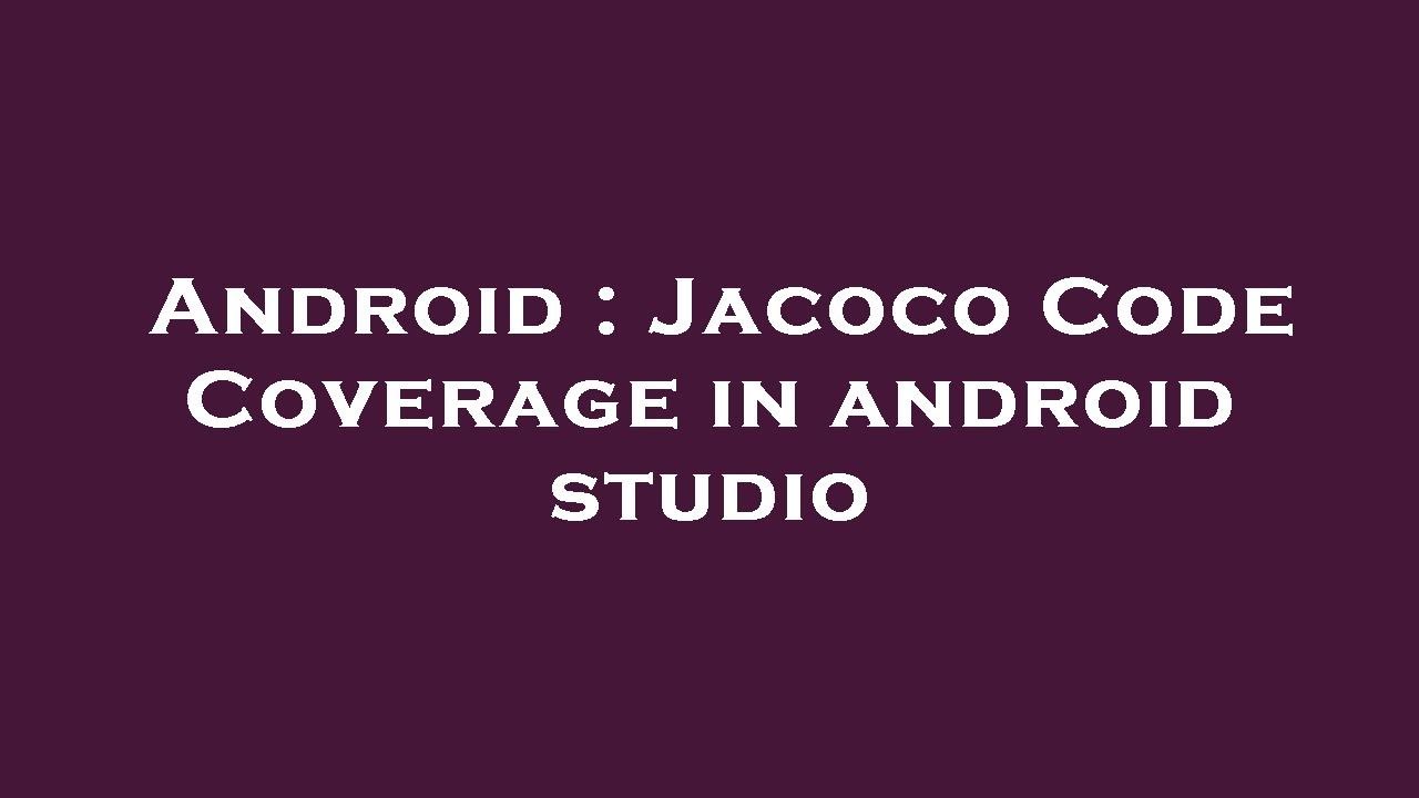 Android : Jacoco Code Coverage in android studio