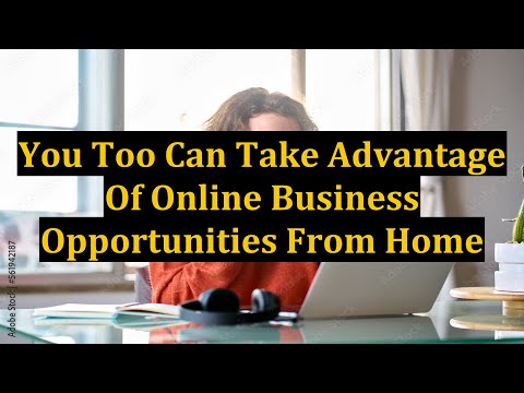 You Too Can Take Advantage Of Online Business Opportunities From Home