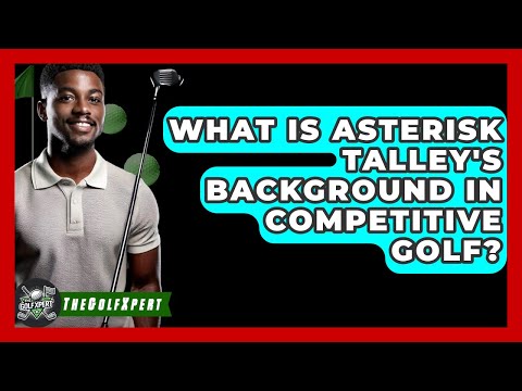 What Is Asterisk Talley's Background in Competitive Golf? | The Golf Xpert News