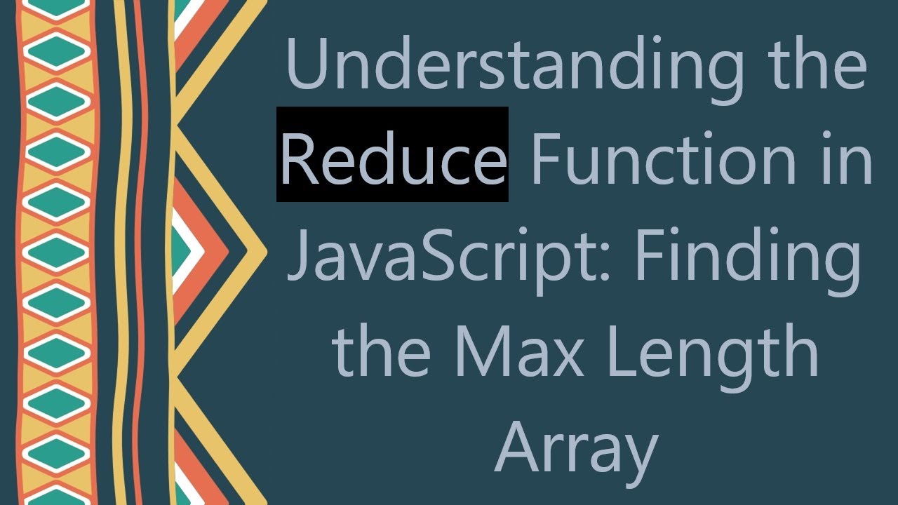 Understanding the Reduce Function in JavaScript: Finding the Max Length Array