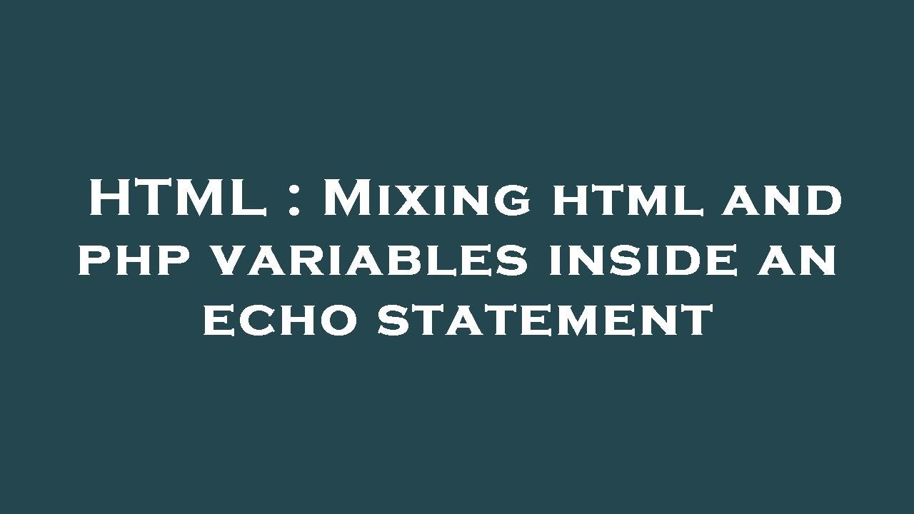 HTML : Mixing html and php variables inside an echo statement