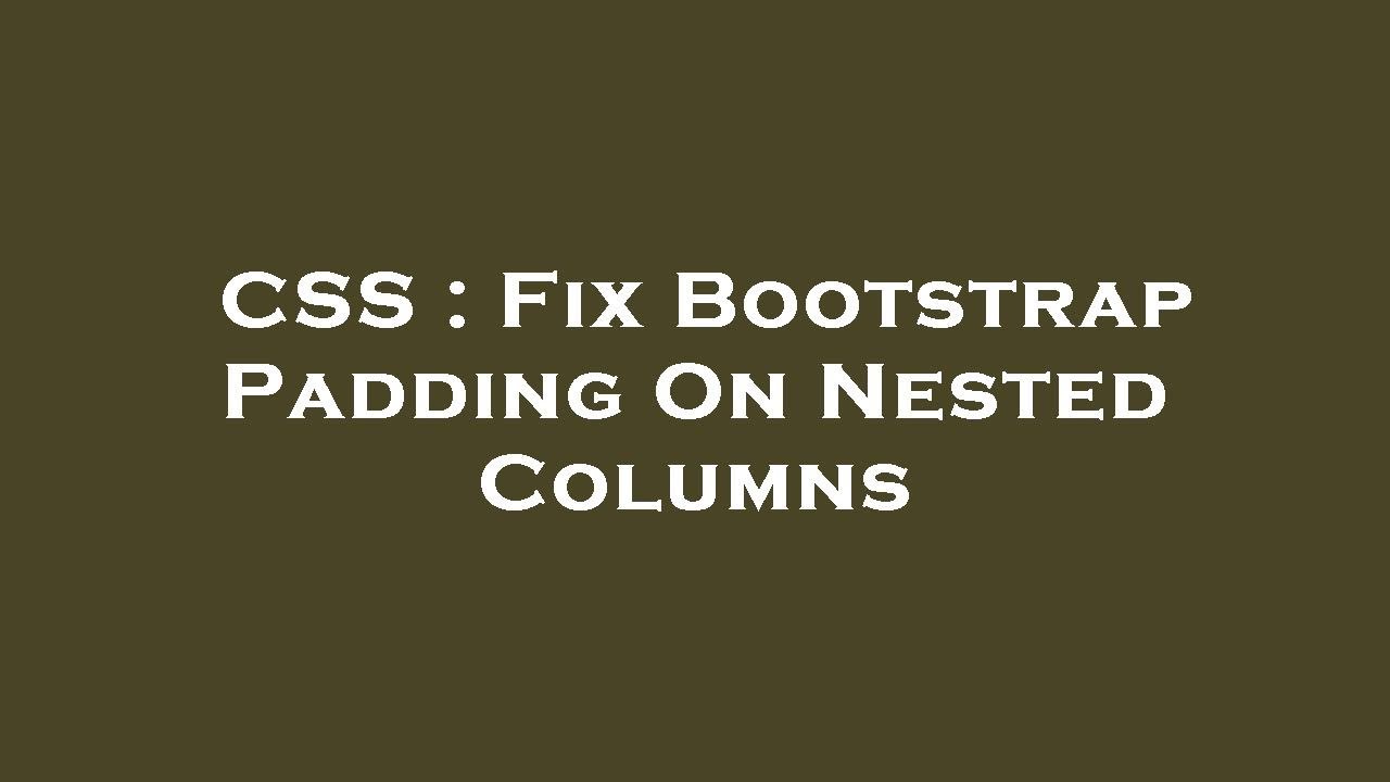 CSS : Fix Bootstrap Padding On Nested Columns