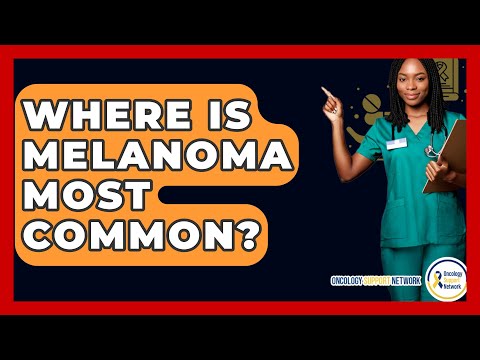 Where Is Melanoma Most Common? - Oncology Support Network