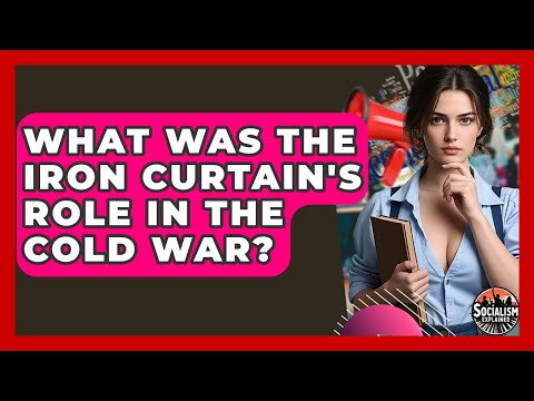 What Was The Iron Curtain's Role In The Cold War? - Socialism Explained