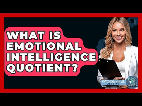 What Is Emotional Intelligence Quotient? - Psychological Clarity