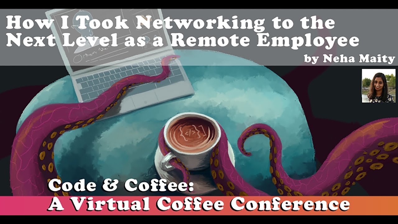 How I Took Networking to the Next Level as a Remote Employee by Neha Maity