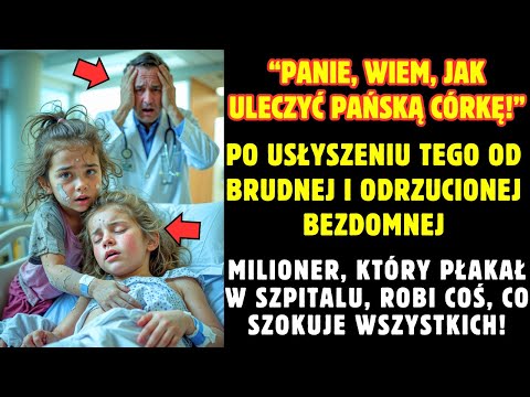 “PANIE, WIEM, JAK ULECZYĆ PAŃSKĄ CÓRKĘ!” Powiedziała Mała BEZDOMNA do MILIONERA, KTÓRY PŁAKAŁ