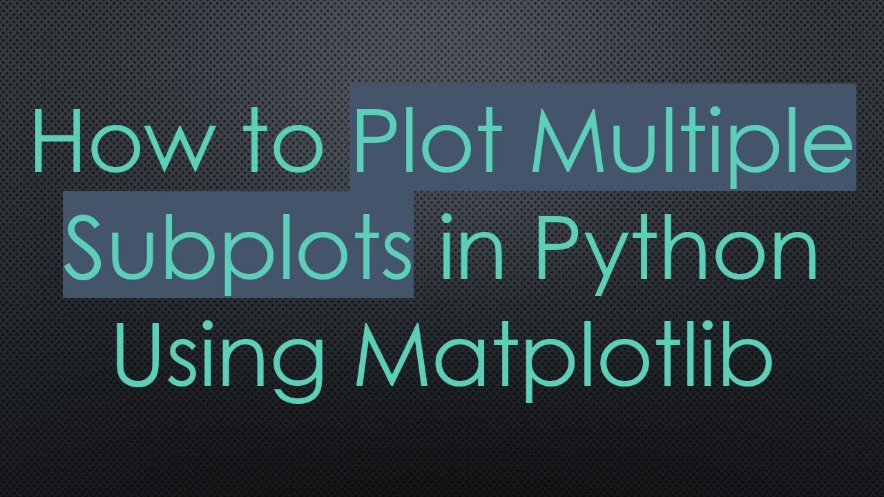 How to Plot Multiple Subplots in Python Using Matplotlib