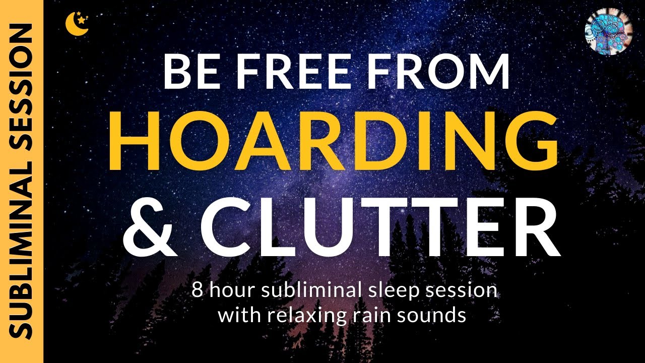 BE FREE OF HOARDING & CLUTTER | 8 Hours of Subliminal Affirmations & Relaxing Rain Sounds
