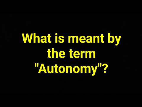 What is meant by the term "Autonomy"?