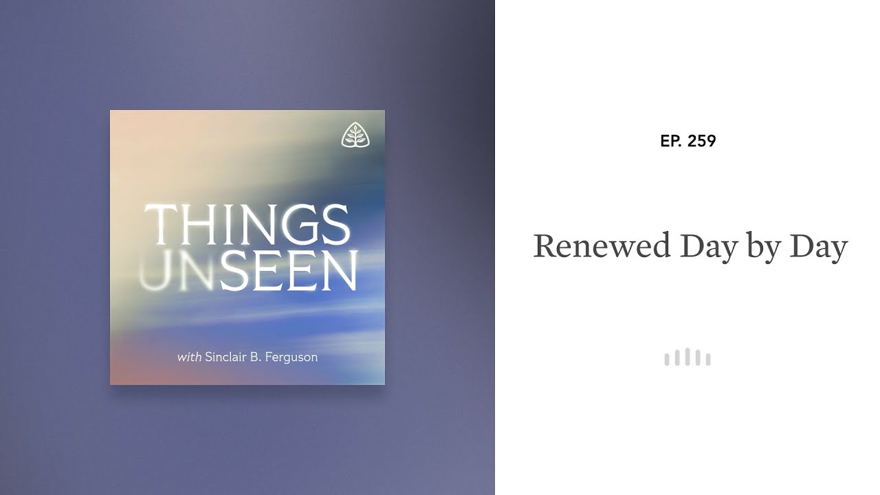 Renewed Day by Day: Things Unseen with Sinclair B. Ferguson