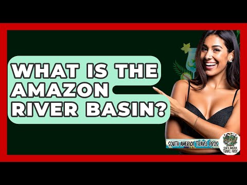 What Is The Amazon River Basin? - South America Travel Pros