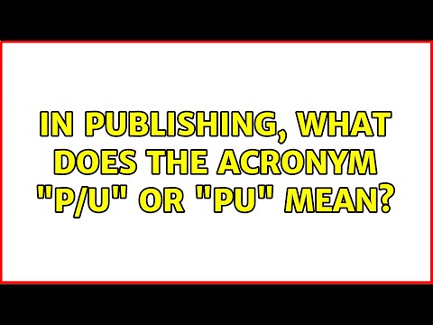 In publishing, what does the acronym "P/U" or "PU" mean? (2 Solutions!!)